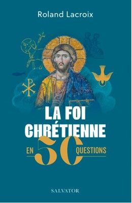 La foi chrétienne en 50 questions (9782706730573): Roland Lacroix: CLC ...